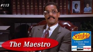 Seinfeld: The Maestro | Episode 113 Recap Podcast - postshowrecaps.com