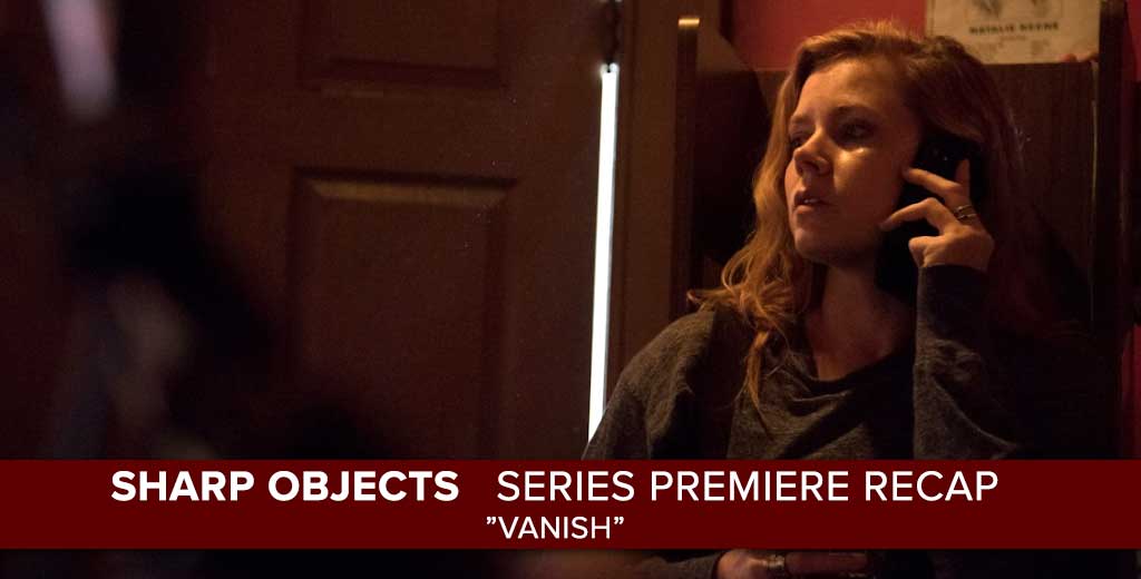 Sharp Objects | Episode 1 Recap: "Vanish" - postshowrecaps.com