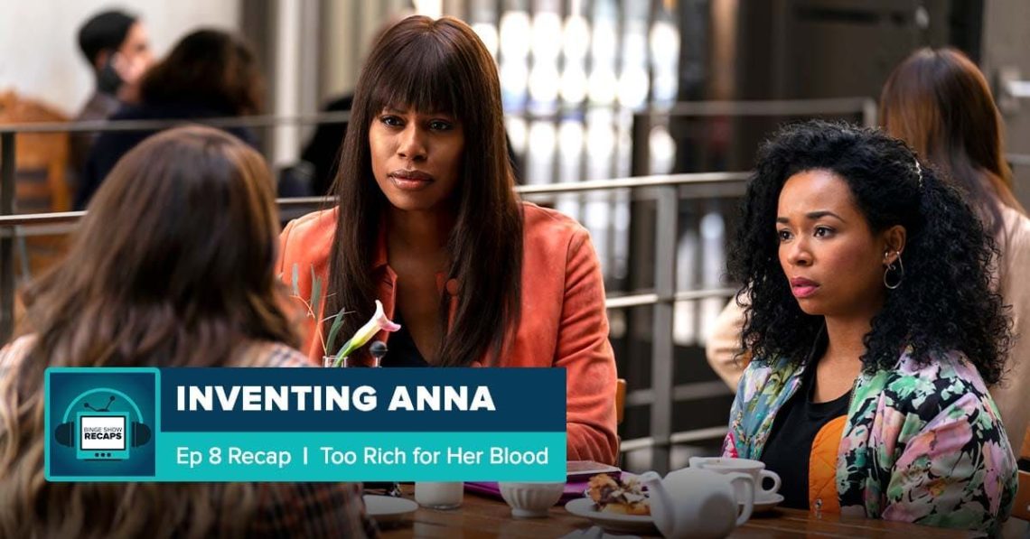 Inventing Anna | Episode 8 Recap, ‘Too Rich for Her Blood’