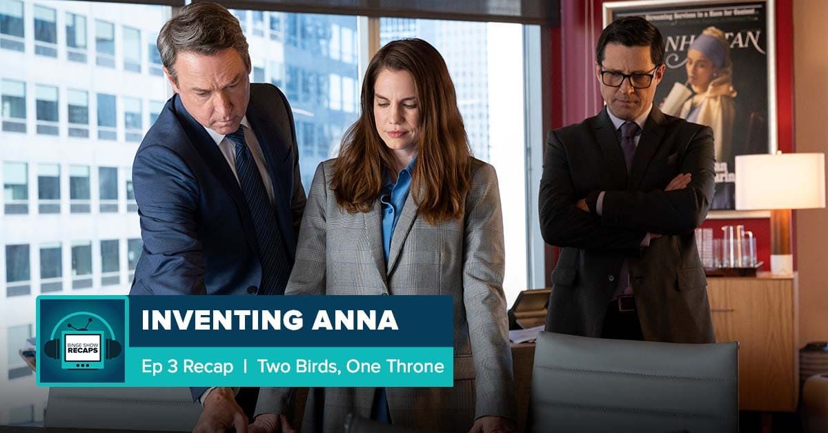 Inventing Anna | Episode 3 Recap, ‘Two Birds, One Throne’