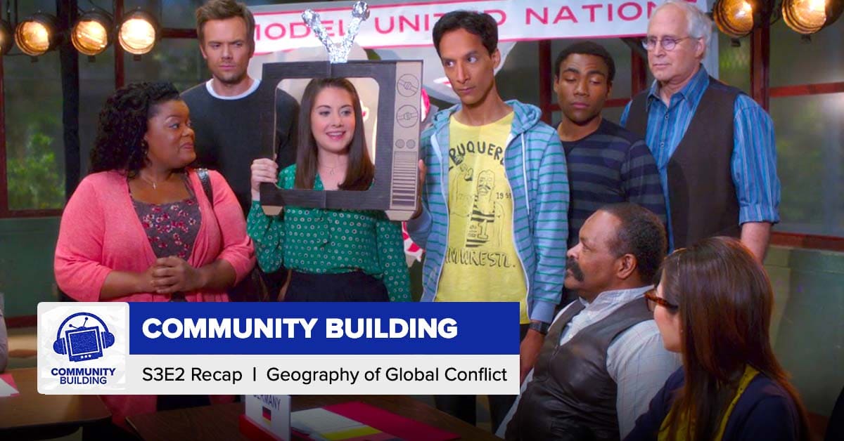 Community Building | Season 3 Episode 2: ‘Geography of Global Conflict’