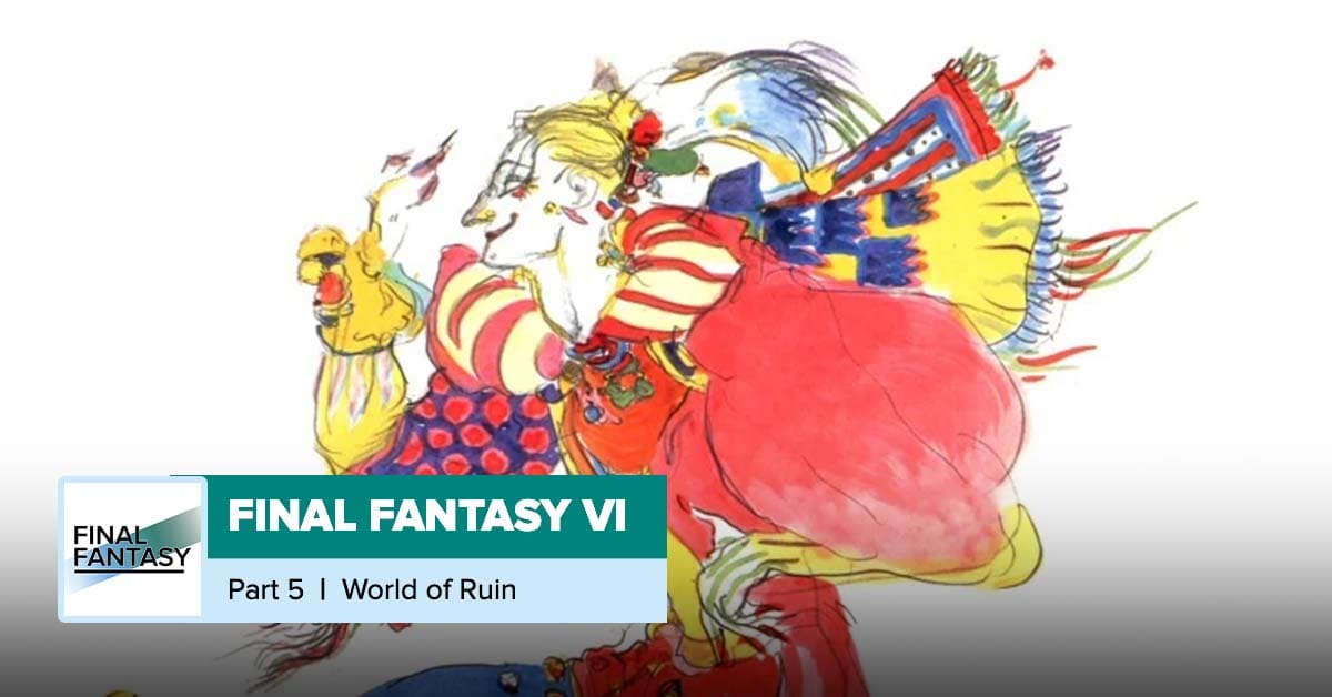 Final Fantasy 6 | Part 5: World of Ruin - postshowrecaps.com