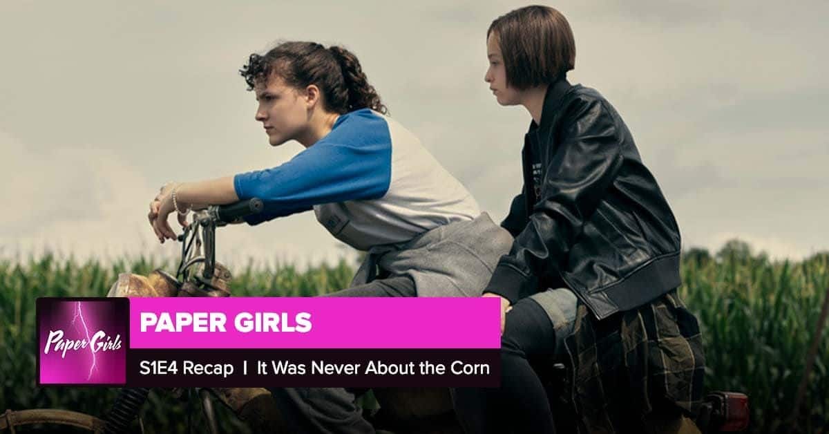 Paper Girls Season 1 Episode 4 Recap, ‘It Was Never About The Corn’
