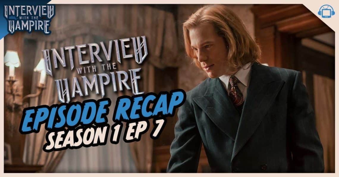 Interview with the Vampire Season 1 Episode 7 Recap, ‘The Thing Lay ...