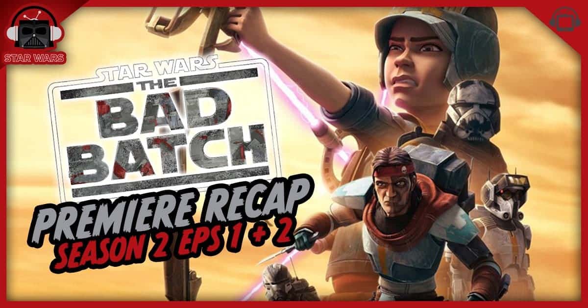 Star Wars: The Bad Batch Season 2 Episodes 1+2 Recap
