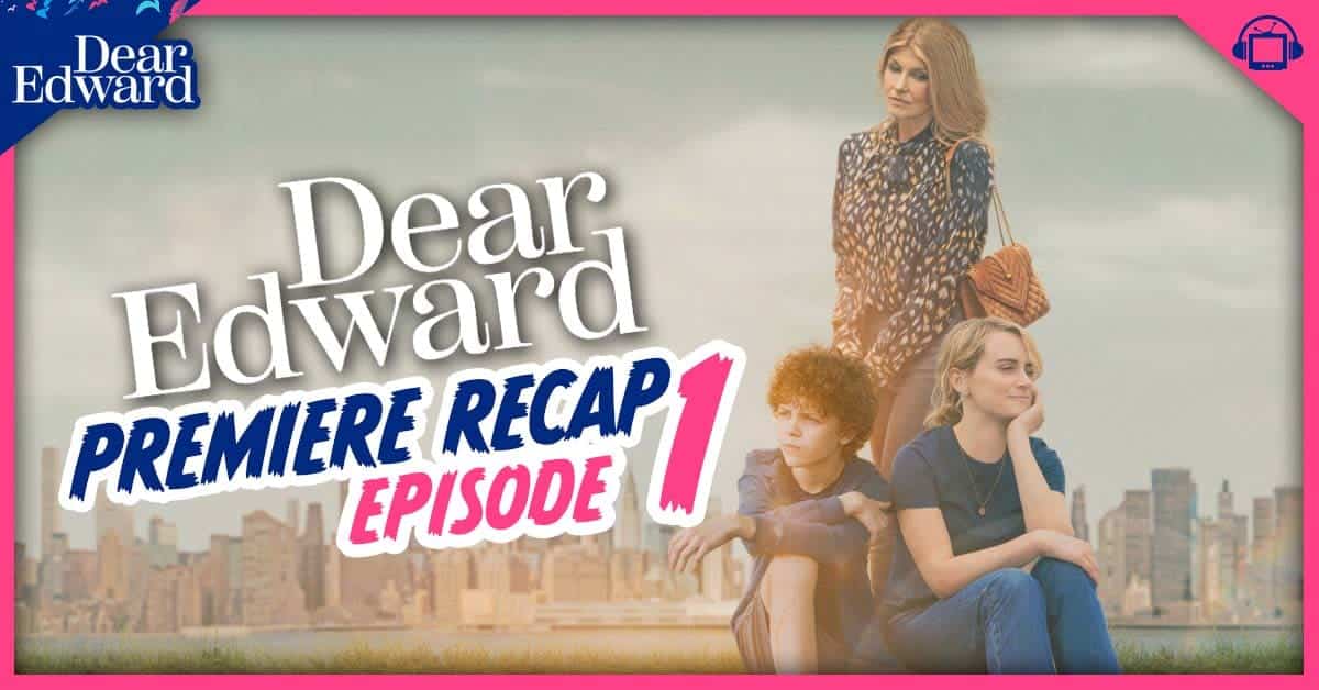Dear Edward Series Premiere Recap - PostShowRecaps.com