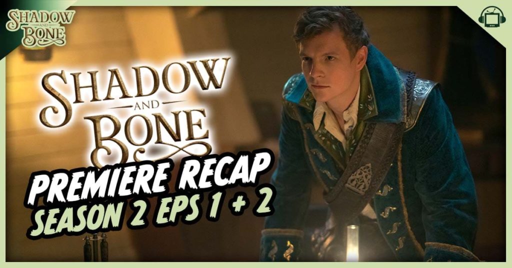 Shadow and Bone Season 2 Episodes 1+2 Recap - postshowrecaps.com
