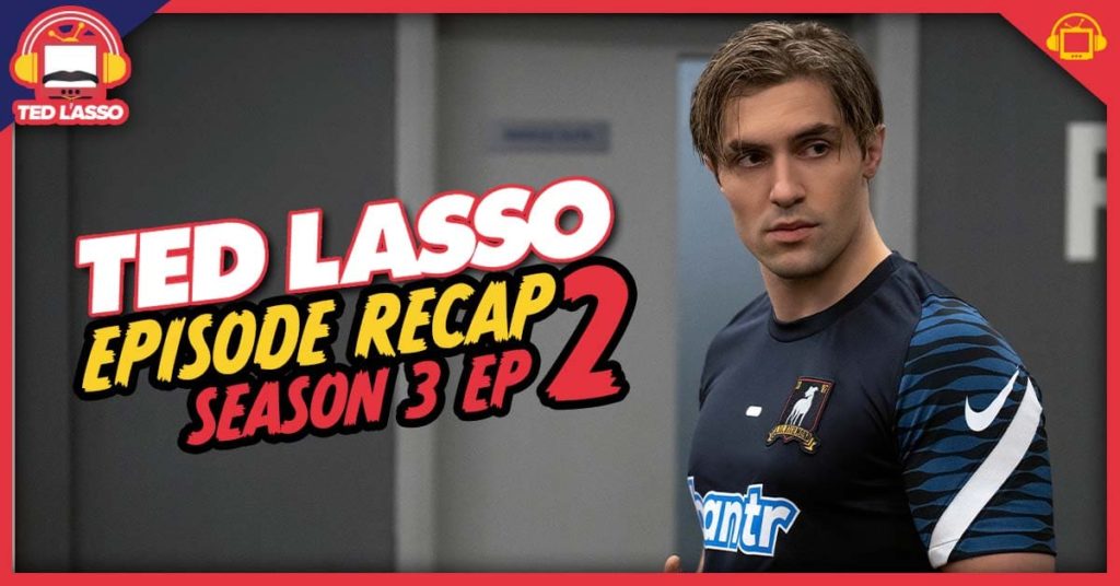 Ted Lasso Season 3 Episode 2 Recap: "(I Don't Want to Go to) Chelsea"