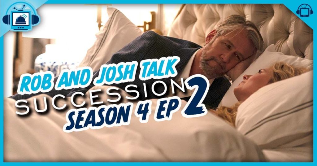 Rob and Josh Watch Succession Season 4 Episode 2, ‘Rehearsal’