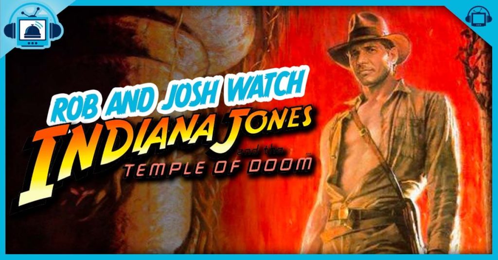 Rob and Josh Watch Indiana Jones and the Temple of Doom Rob and Josh Watch Indiana Jones and the Temple of Doom