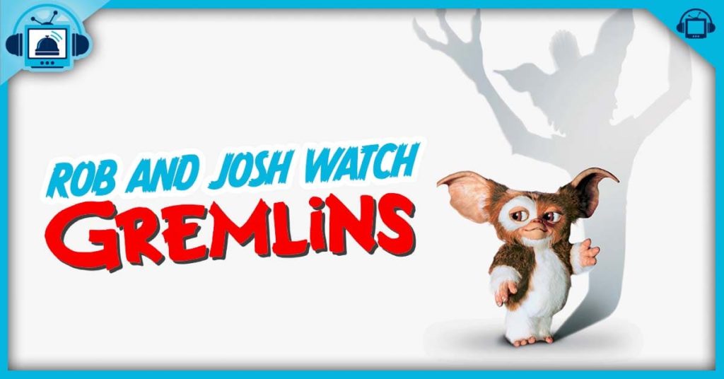 Rob and Josh Watch Gremlins and Develop Their Next Big Idea ... Rob and Josh Watch Gremlins and Develop Their Next Big Idea ...