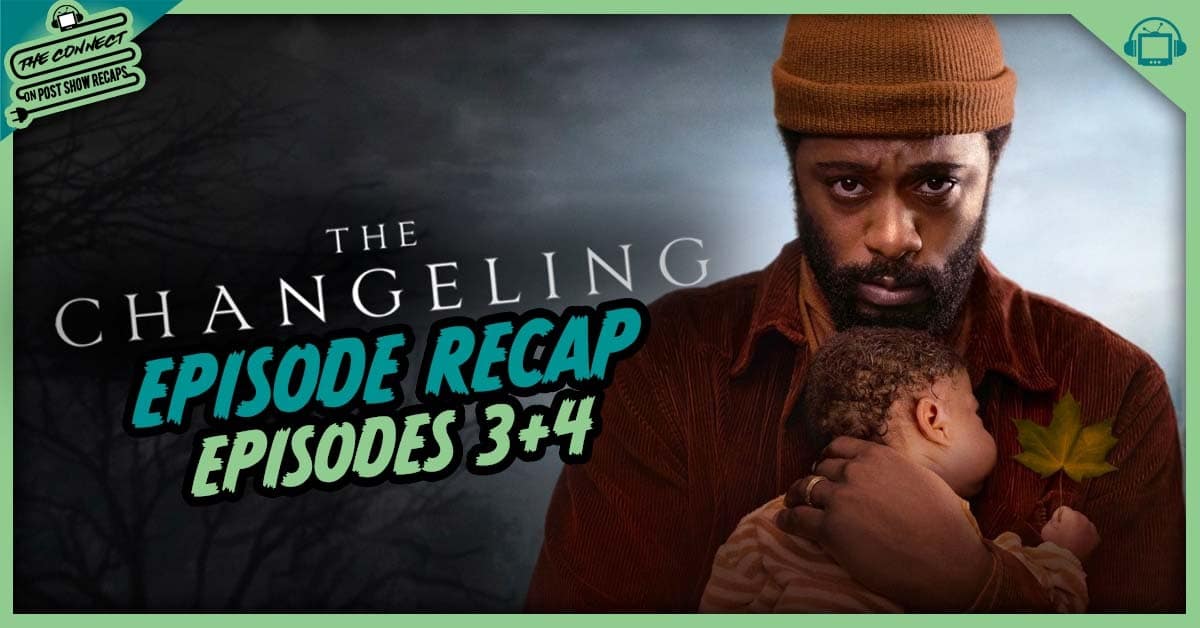 The Changeling Season 1 Episodes 3 and 4 on the PSR Connect - postshowrecaps.com