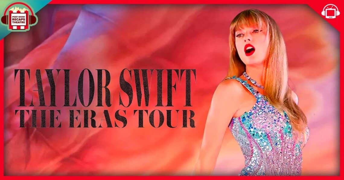 Taylor Swift: The Eras Tour: PSR Movie Reviews - postshowrecaps.com