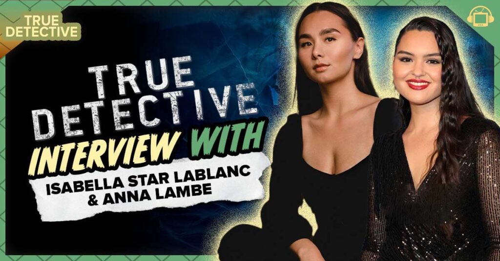 True Detective: Night Country Season 4 Interview with Isabella Star LaBlanc and Anna Lambe and ...