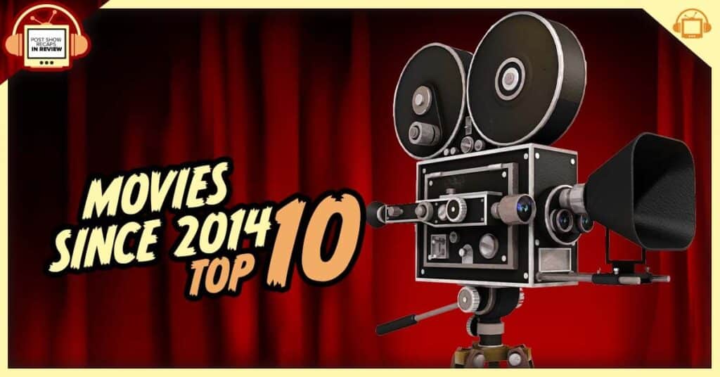 The Top 10 Movies Since 2014 - postshowrecaps.com